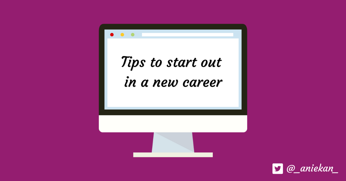 Tips to start out in a new career – Aniekan's blog